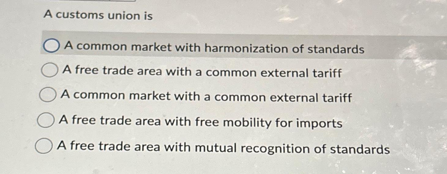 Solved A customs union isA common market with harmonization | Chegg.com