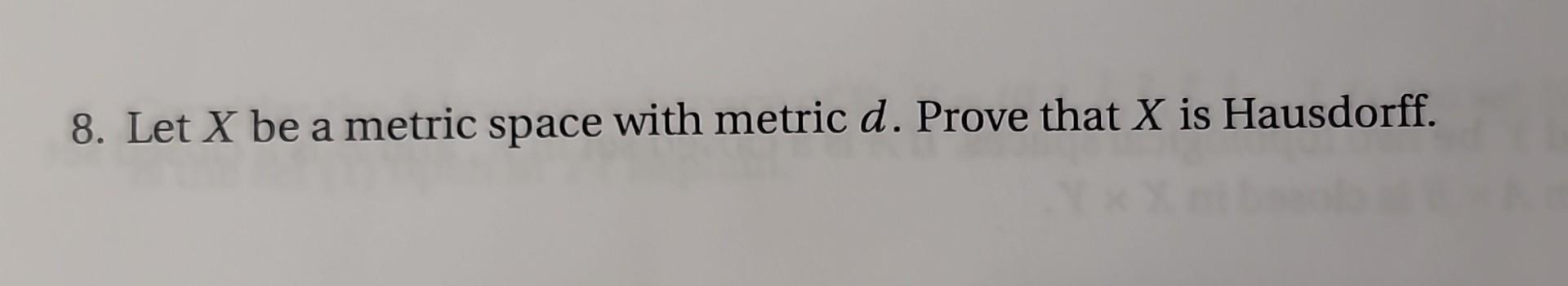 Solved 8. Let X be a metric space with metric d. Prove that | Chegg.com
