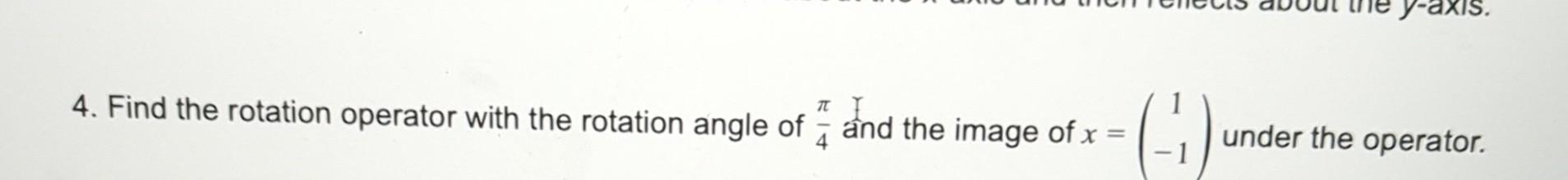 Solved 4. Find the rotation operator with the rotation angle | Chegg.com