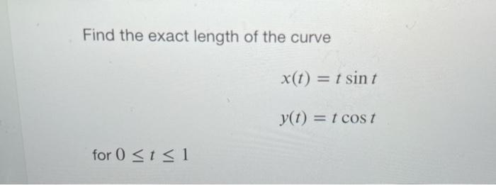 Solved Find the exact length of the curve x(t) = t sint y(t) | Chegg.com