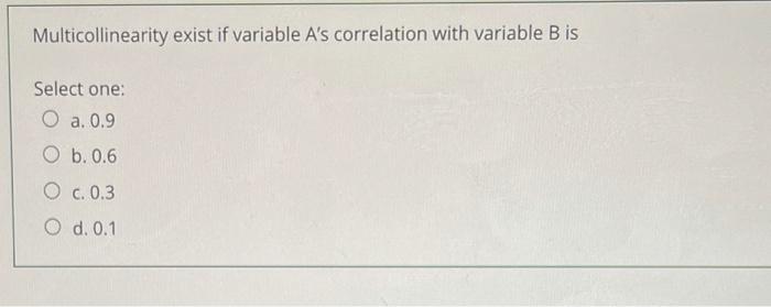 Solved Multicollinearity exist if variable A's correlation | Chegg.com