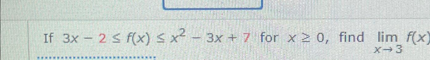 Solved If 3x-2≤f(x)≤x2-3x+7 ﻿for x≥0, ﻿find limx→3f(x) | Chegg.com