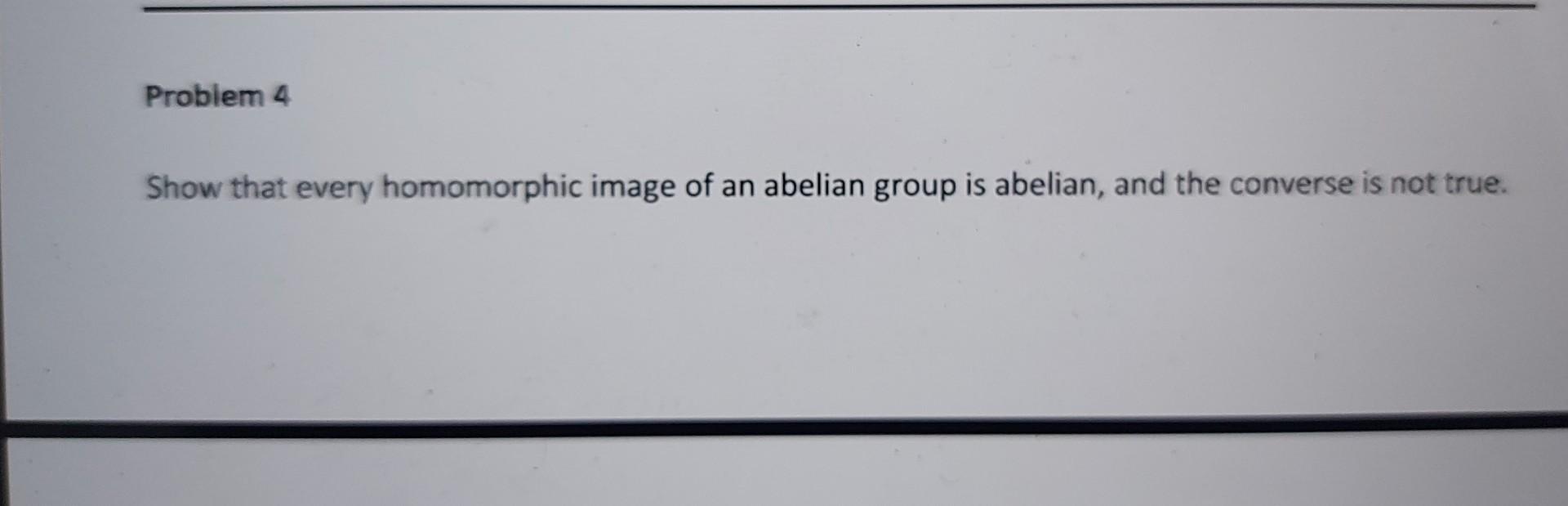 Solved Show that every homomorphic image of an abelian group | Chegg.com
