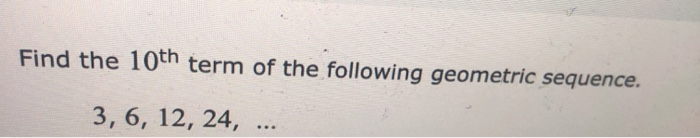 Solved Find the 10th term of the following geometric | Chegg.com