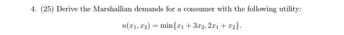 Solved 4. (25) Derive the Marshallian demands for a consumer | Chegg.com
