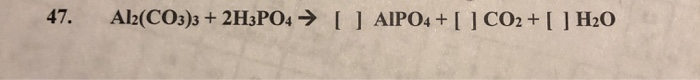 Solved 47. Al2(CO3)3 + 2H3PO4 → | AIPO4 + [ ] CO2 + H20 | Chegg.com