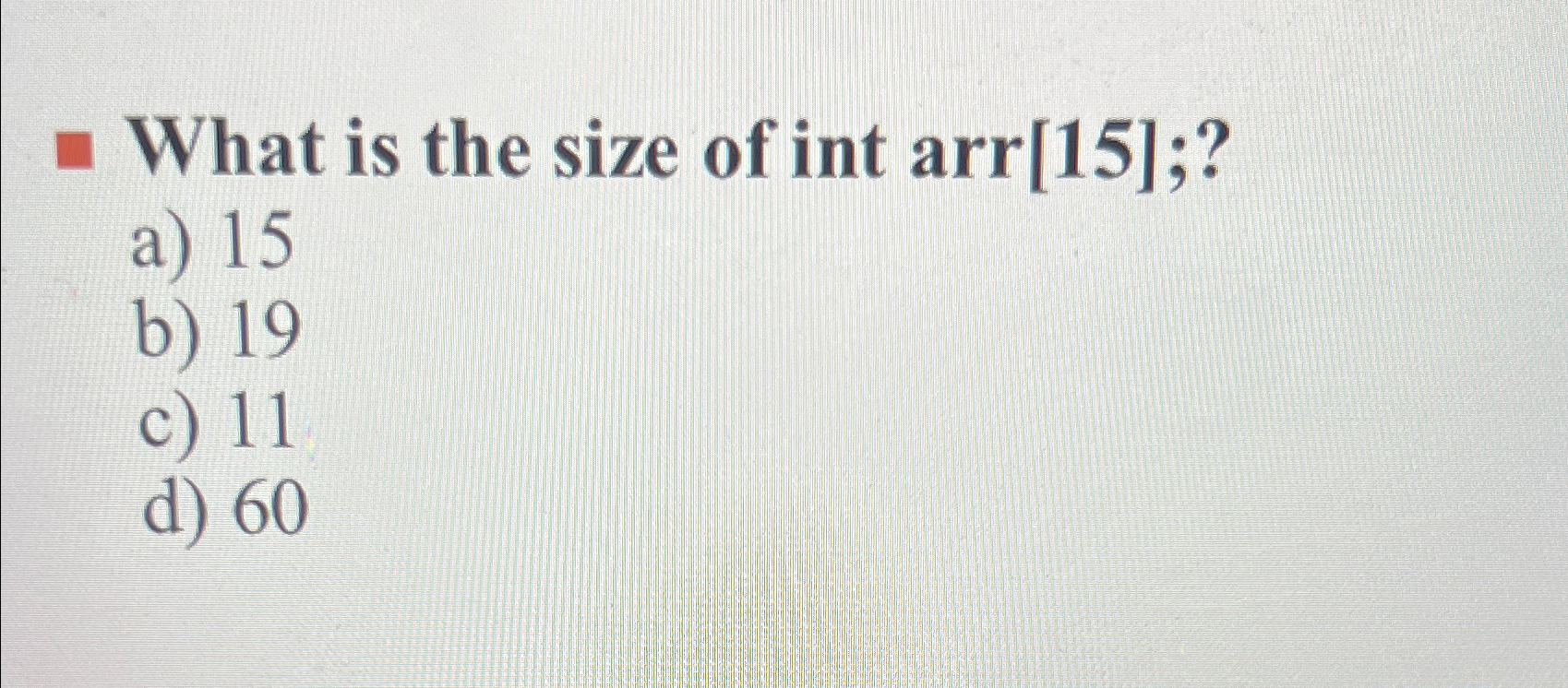Solved What is the size of int arr[15];?a) 15b) 19c) 11d) 60 | Chegg.com