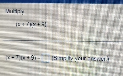 Solved Multiply.(x+7)(x+9)(x+7)(x+9)=, (Simplify your | Chegg.com