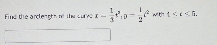 Solved Find the arclength of the curve x=31t3,y=21t2 with | Chegg.com
