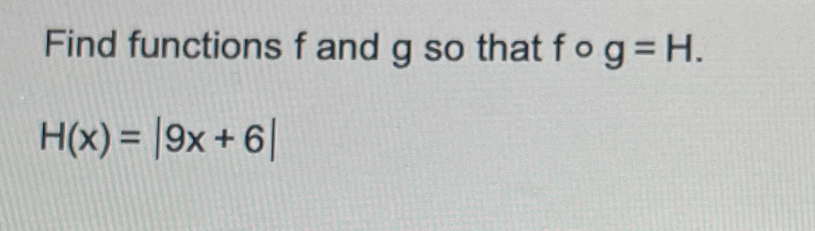 Solved Find functions f ﻿and g ﻿so that f@g=H.H(x)=|9x+6| | Chegg.com