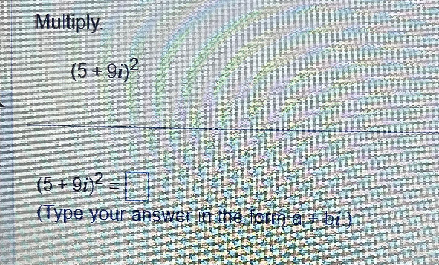Solved Multiply.(5+9i)2(5+9i)2=(Type your answer in the form | Chegg.com