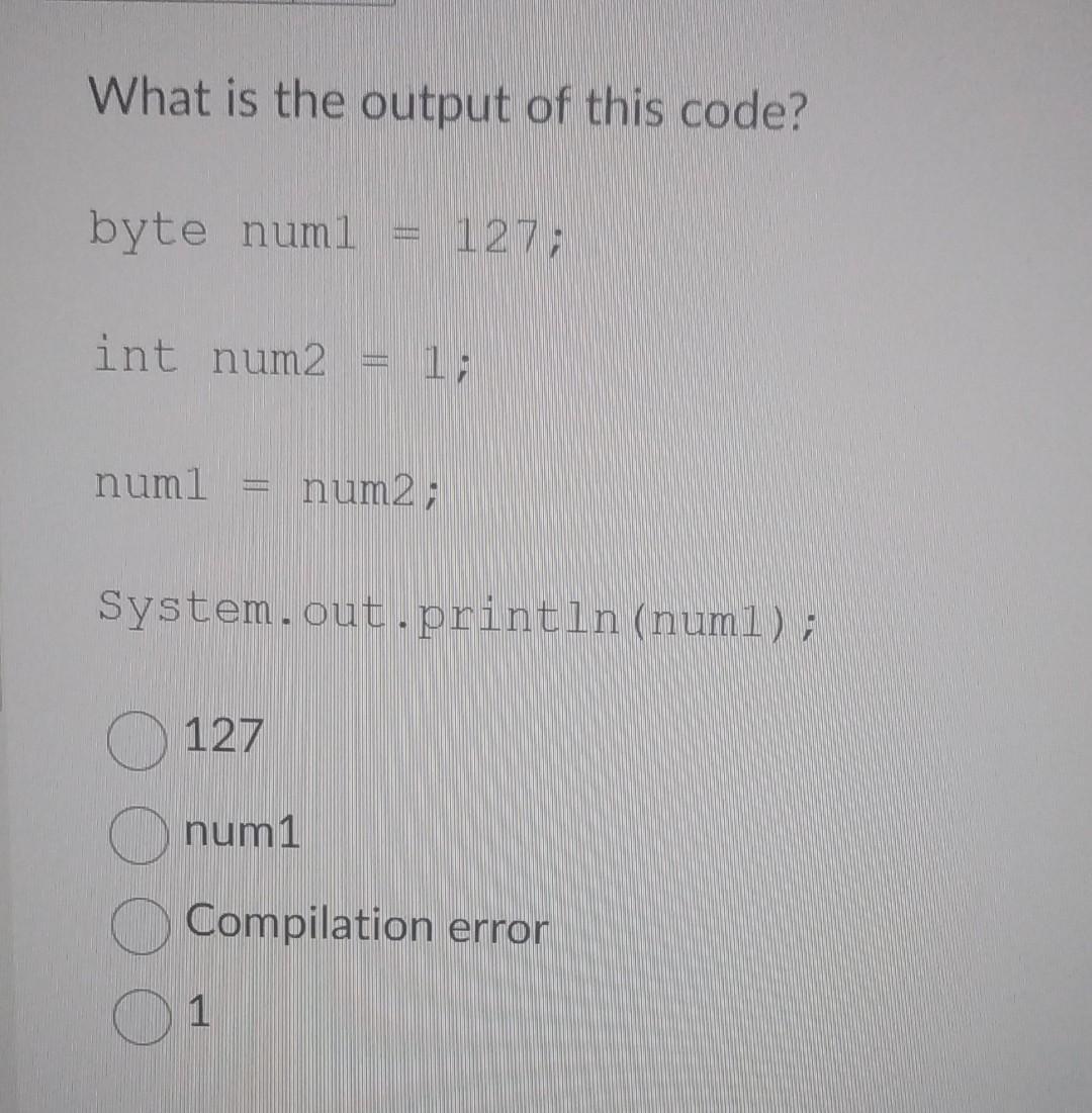 Solved What is the output of this code? byte num 1=127 int | Chegg.com