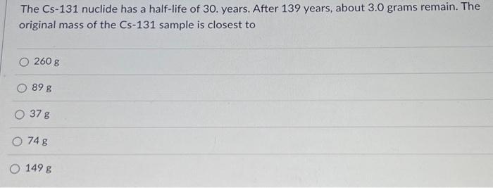 Solved The Cs-131 nuclide has a half-life of 30 . years. | Chegg.com