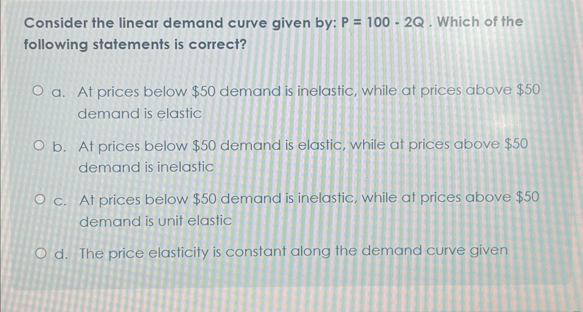 Solved Consider the linear demand curve given by: P=100=2Q. | Chegg.com