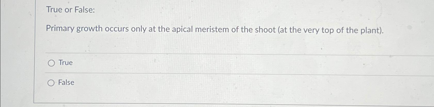Solved True or False:Primary growth occurs only at the | Chegg.com