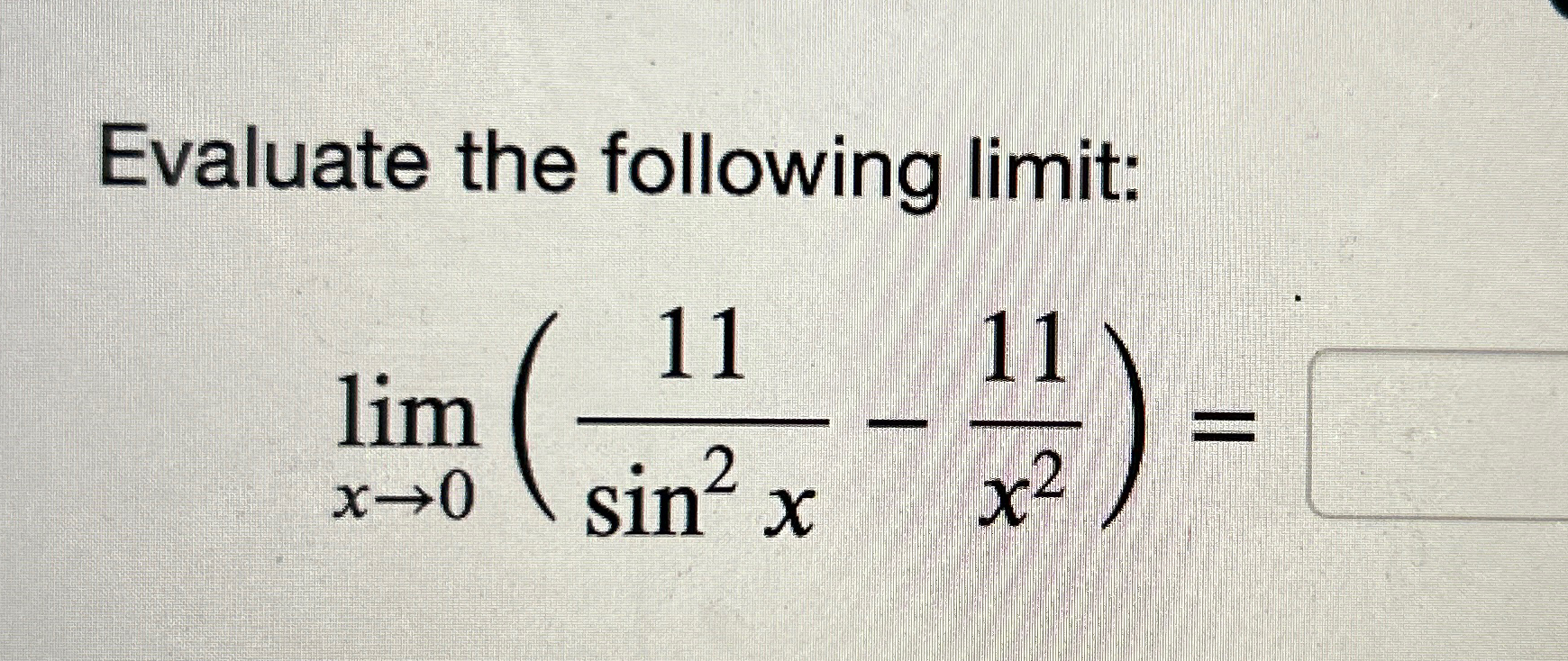 Solved Evaluate the following limit:limx→0(11sin2x-11x2)= | Chegg.com