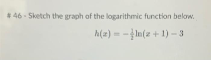 Solved #46 - Sketch the graph of the logarithmic function | Chegg.com
