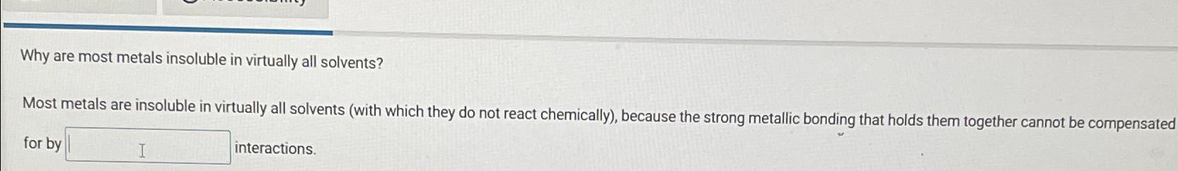 Solved Why are most metals insoluble in virtually all | Chegg.com