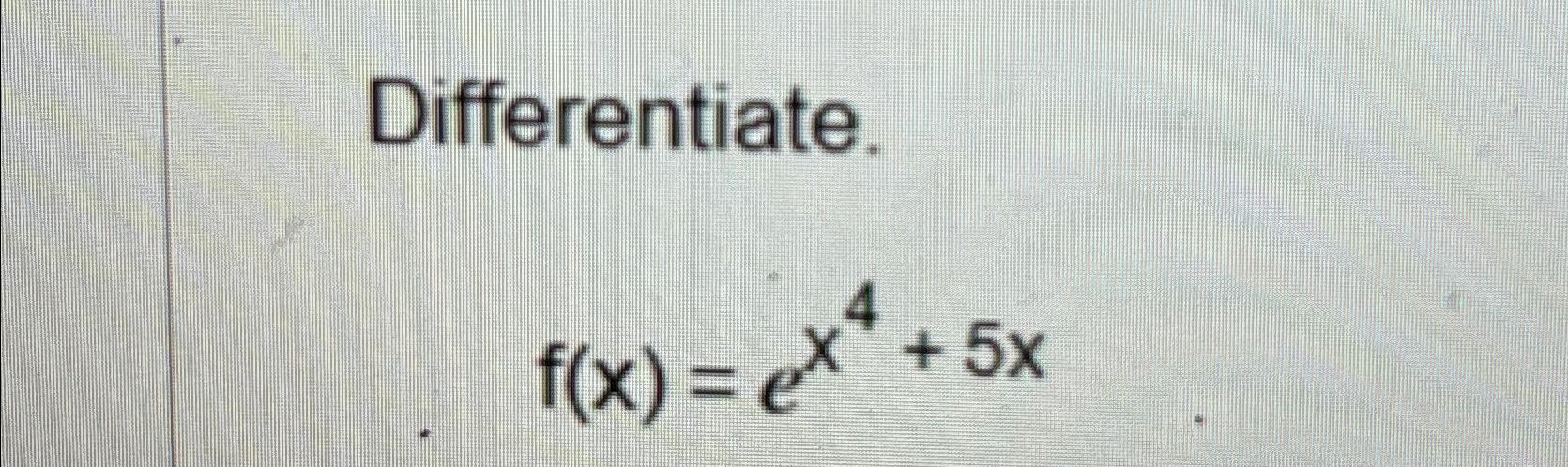 Solved Differentiate.f(x)=ex4+5x | Chegg.com