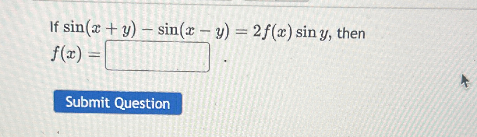 Solved If sin(x+y)-sin(x-y)=2f(x)siny, ﻿then f(x)= | Chegg.com