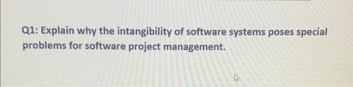 Solved Q1: Explain why the intangibility of software systems | Chegg.com
