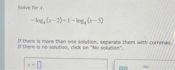 Solved Solve for x. -log4 (x-2)=1-log4(x-5) If there is more | Chegg.com