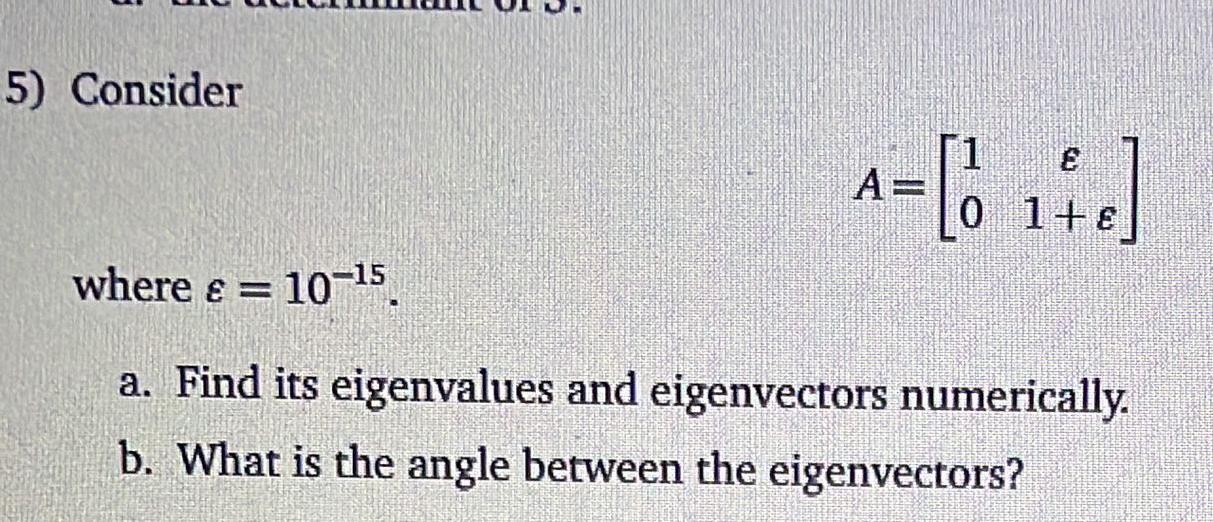 Solved A=[10ε1+ε] where ε=10−15. a. Find its eigenvalues and | Chegg.com