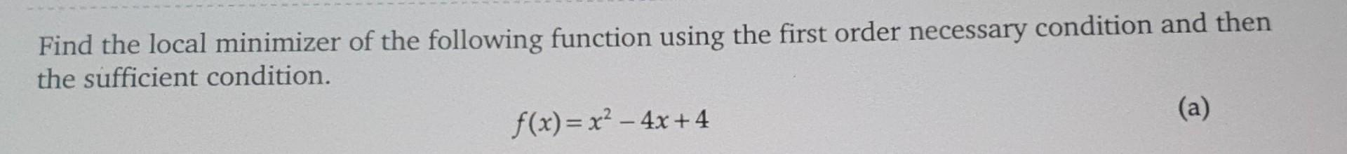 Solved Find the local minimizer of the following function | Chegg.com