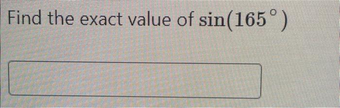 Solved Find the exact value of sin(165∘) | Chegg.com