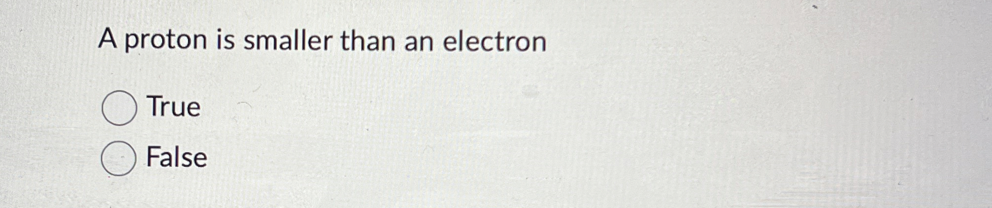 Solved A proton is smaller than an electronTrueFalse | Chegg.com