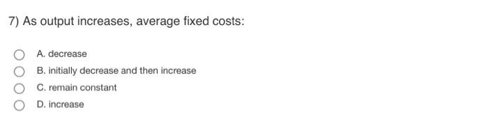 Solved 7) As output increases, average fixed costs: A. | Chegg.com