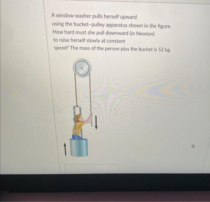 Solved A window washer pulls herself upward using the | Chegg.com