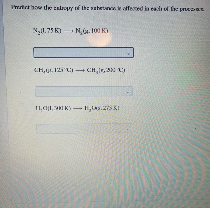 Solved Predict how the entropy of the substance is affected | Chegg.com