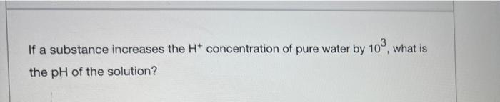 Solved If a substance increases the H+concentration of pure | Chegg.com