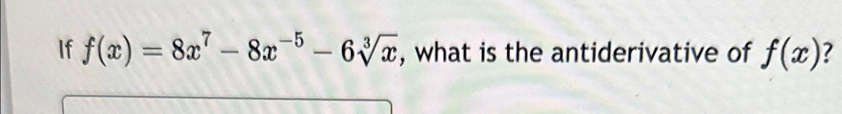 Solved If f(x)=8x7-8x-5-6x3, ﻿what is the antiderivative of | Chegg.com