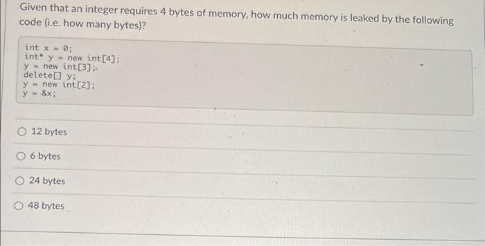 Solved Given that an integer requires 4 bytes of memory, how | Chegg.com