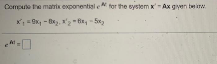 Solved Compute the matrix exponential e At for the system x' | Chegg.com