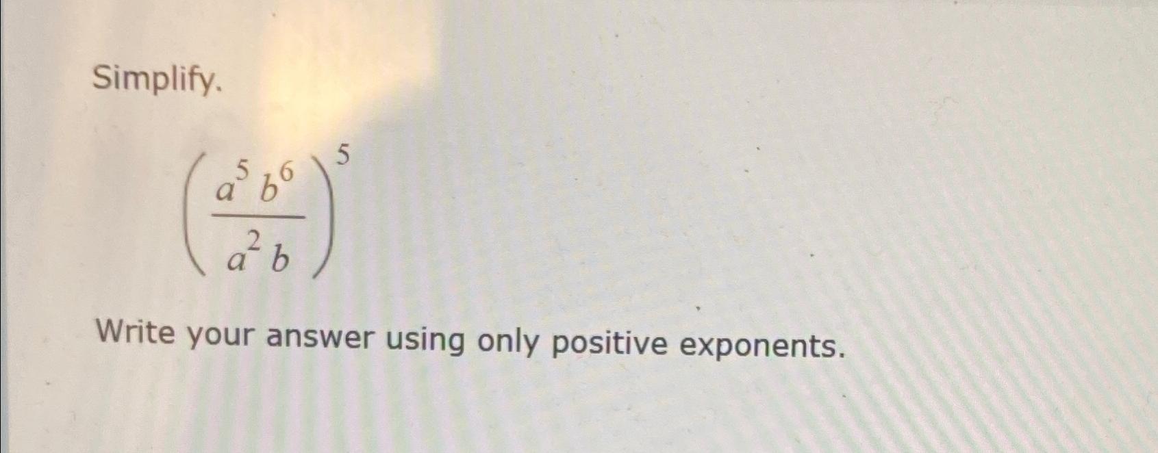 Solved Simplify.(a5b6a2b)5Write your answer using only | Chegg.com