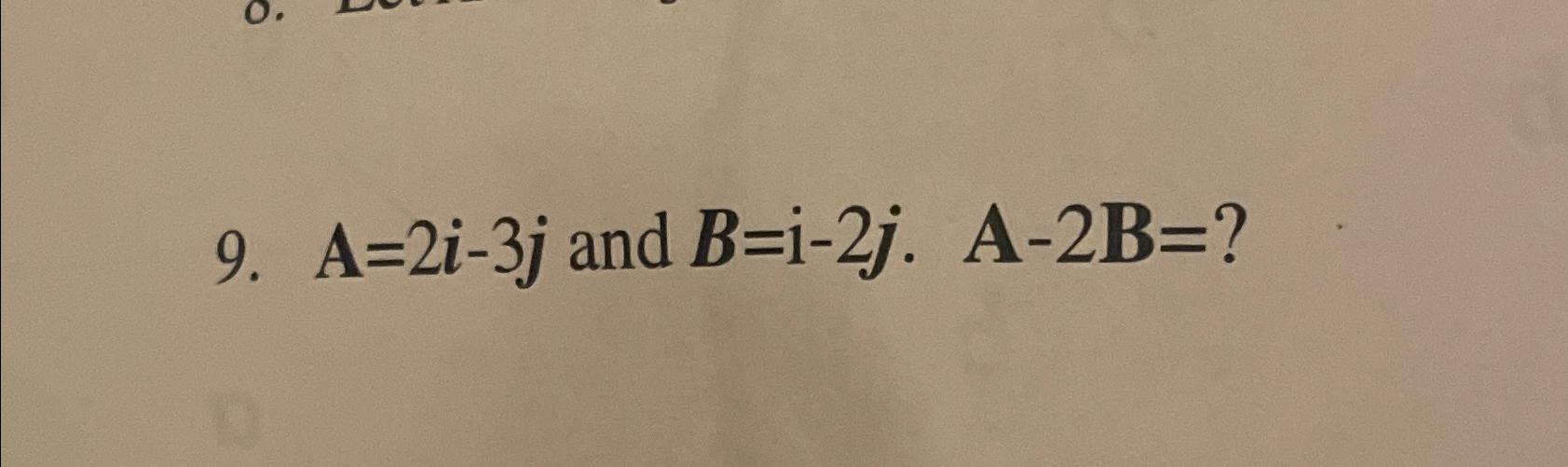 Solved A=2i-3j ﻿and B=i-2j.,A-2B= ? | Chegg.com