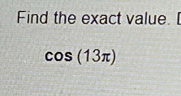 Solved Find the exact value.cos(13π) | Chegg.com