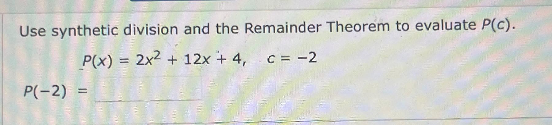Solved Use synthetic division and the Remainder Theorem to | Chegg.com