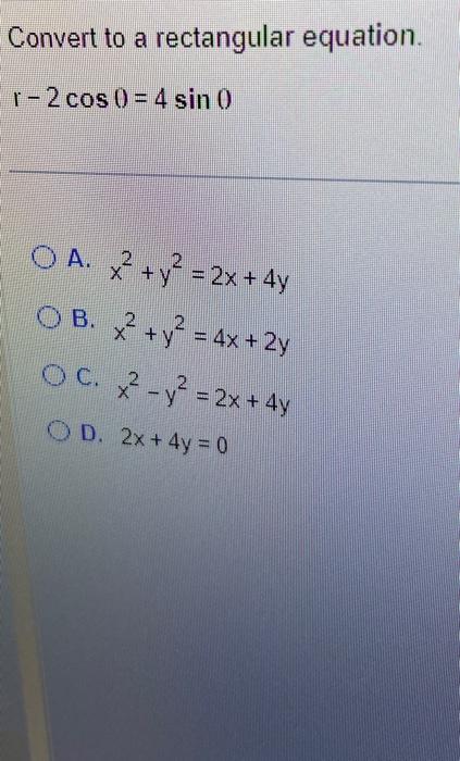 Solved Convert to a rectangular equation. r-2 cos 0=4 sin 0 | Chegg.com