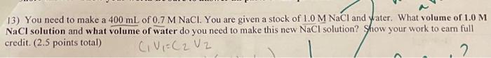 Solved 13) You need to make a 400 mL of 0.7 M NaCl. You are | Chegg.com