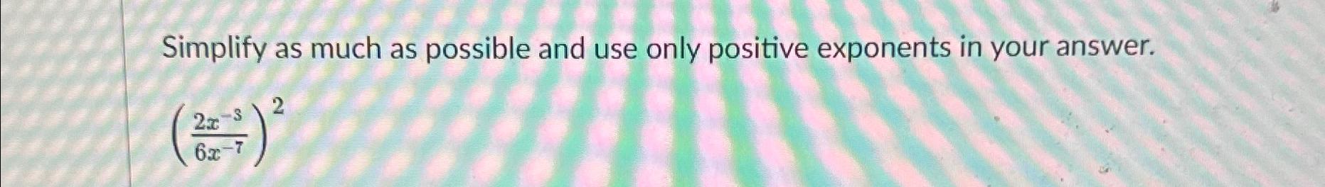 Solved Simplify as much as possible and use only positive | Chegg.com