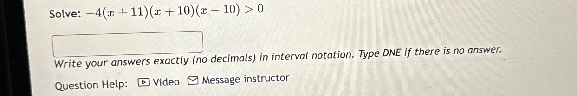 Solved Solve: -4(x+11)(x+10)(x-10)>0Write your answers | Chegg.com