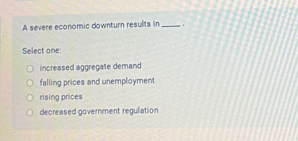 Solved A Severe Economic Downturn Results Inselect 