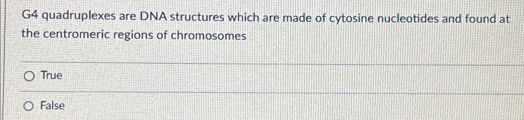 Solved G4 ﻿quadruplexes are DNA structures which are made of | Chegg.com