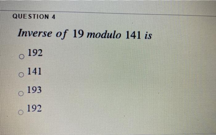 Solved QUESTION 4 Inverse of 19 modulo 141 is 192 141 193 | Chegg.com