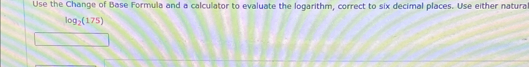 Solved Use the Change of Base Formula and a calculator to | Chegg.com