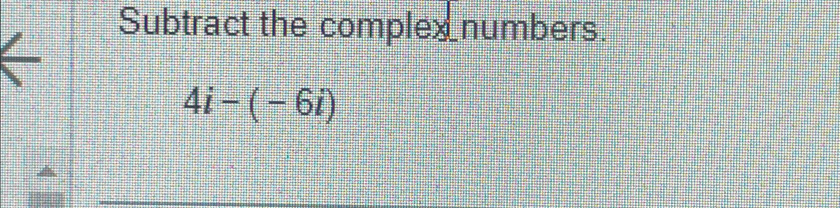 Solved Subtract the complex numbers.4i-(-6i) | Chegg.com